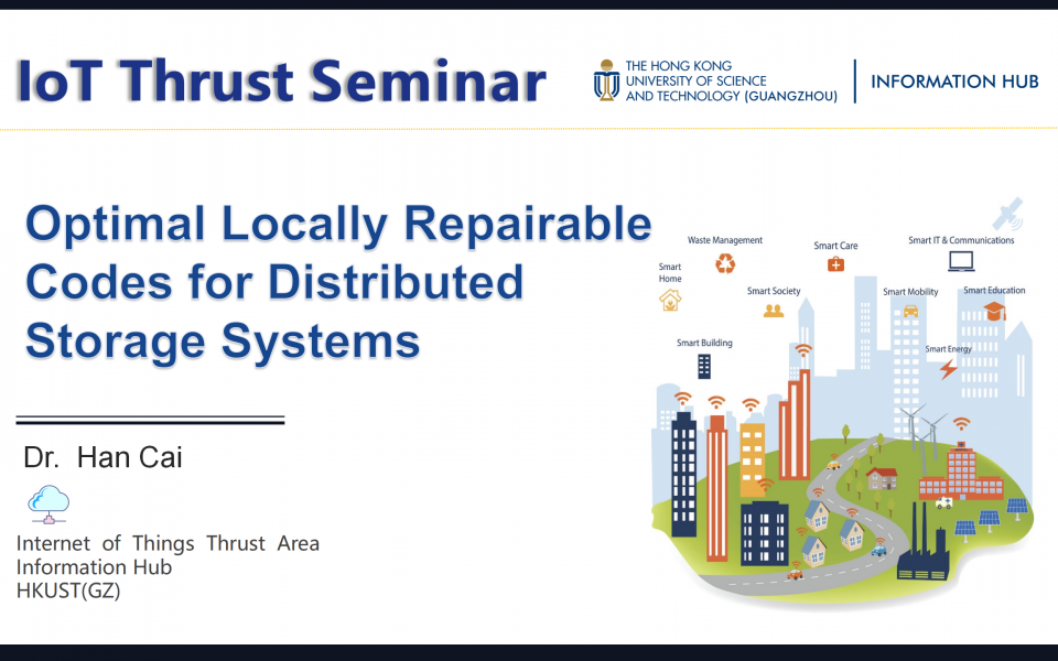 IoT Thrust Seminar：Optimal Locally Repairable Codes for Distributed Storage Systems | University ...